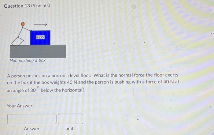 Solved Question 13 (5 points) BOX Man pushing a box A person | Chegg.com