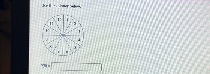 Solved Use the spinner below. 10 9 11 8 P(8) = 12 1 7 6 2 in | Chegg.com