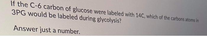 Solved If the C-6 carbon of glucose were labeled with 14C, | Chegg.com