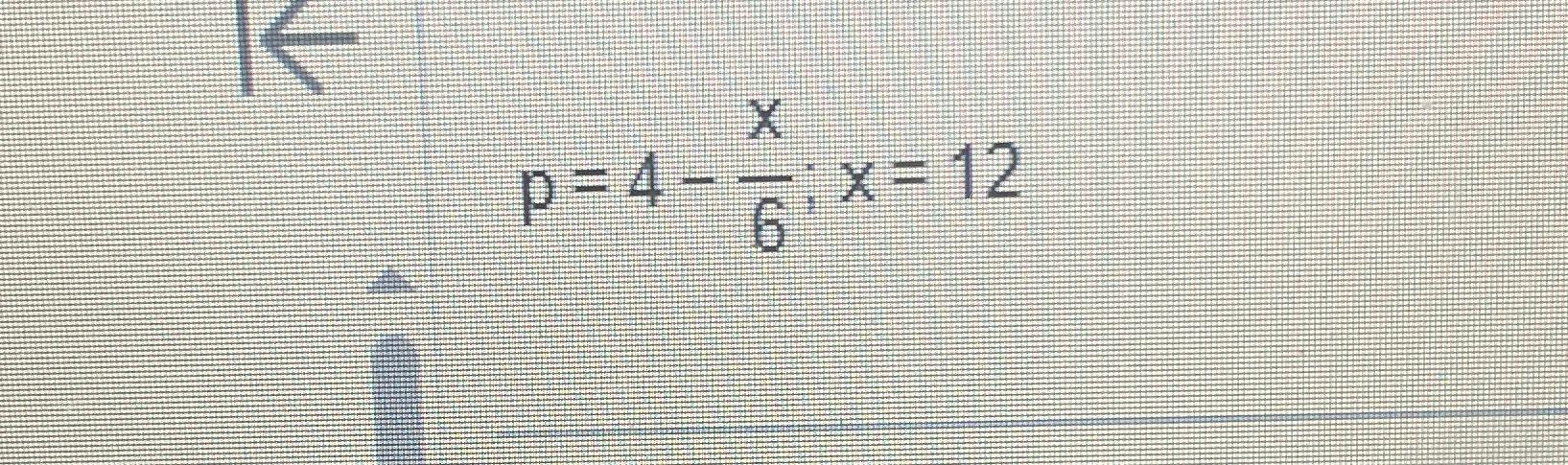 Solved p=4-x6;x=12 | Chegg.com
