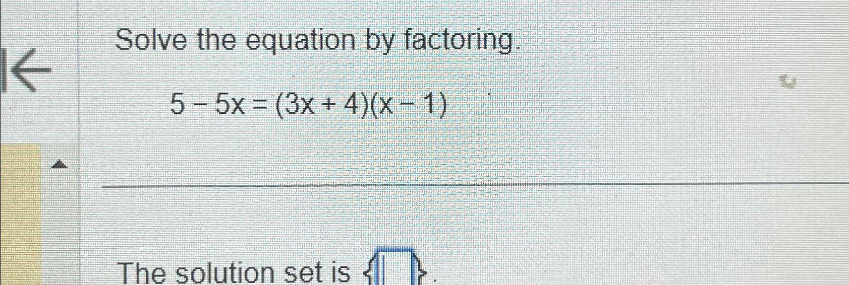 Solved Solve the equation by factoring5-5x=(3x+4)(x-1) | Chegg.com
