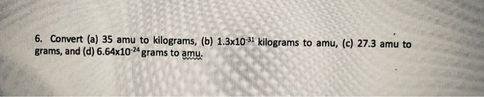 Solved 6. Convert (a) 35 amu to kilograms, (b) 1.3x10-31 | Chegg.com