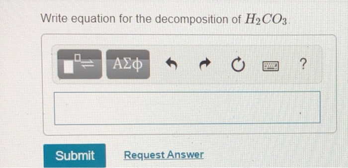 Solved Write equation for the decomposition of H2CO3. = A + | Chegg.com