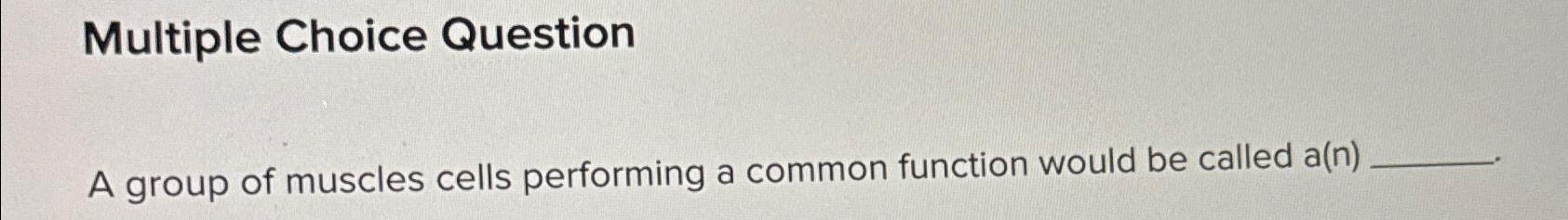 Solved Multiple Choice QuestionA group of muscles cells | Chegg.com
