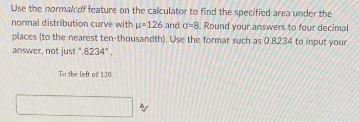Solved Use the normalcdf feature on the calculator to find | Chegg.com