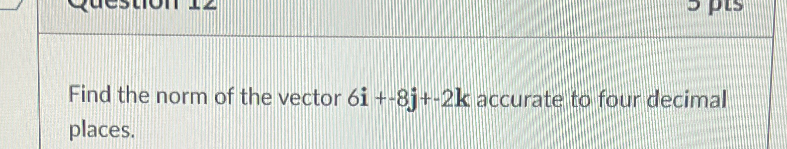 Solved Find the norm of the vector 6i+-8j+-2k ﻿accurate to | Chegg.com