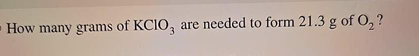Solved How many grams of KClO3 ﻿are needed to form 21.3 ﻿g | Chegg.com