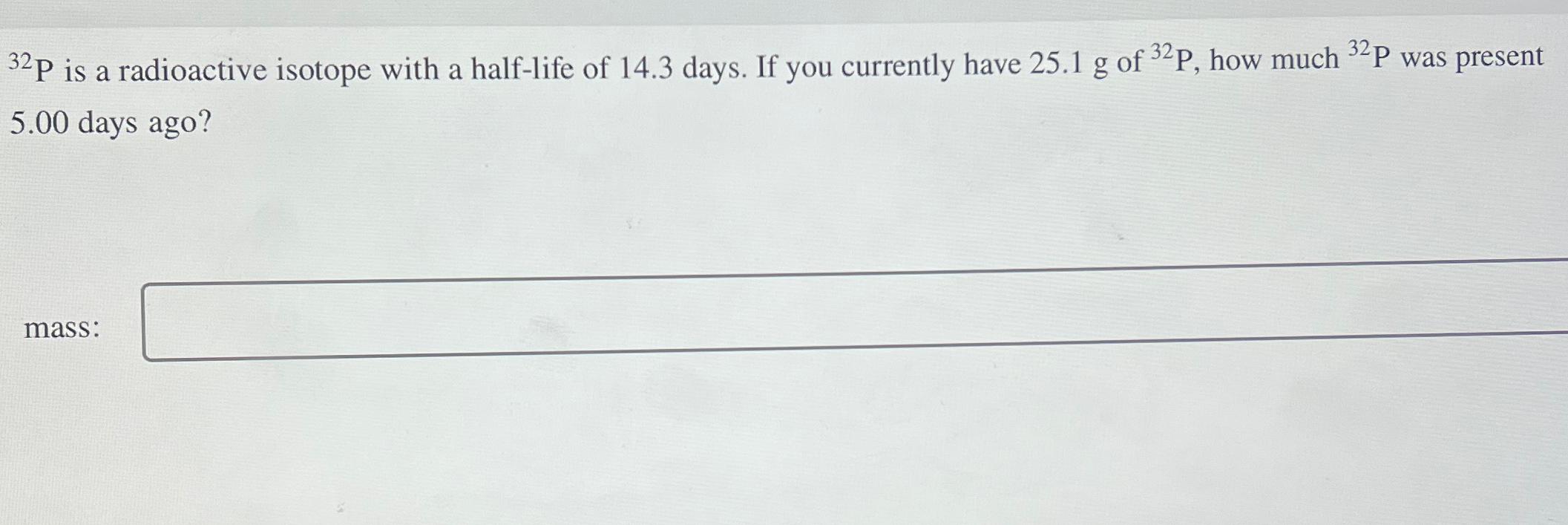 Solved ?32P ﻿is a radioactive isotope with a half-life of | Chegg.com
