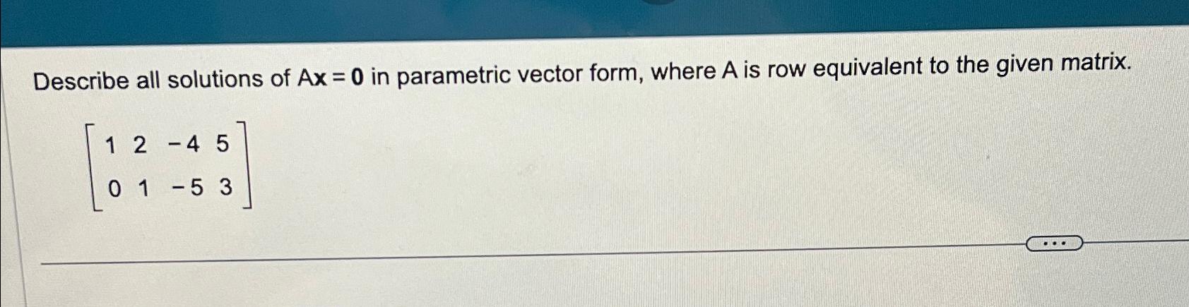 Solved Describe all solutions of Ax=0 ﻿in parametric vector | Chegg.com
