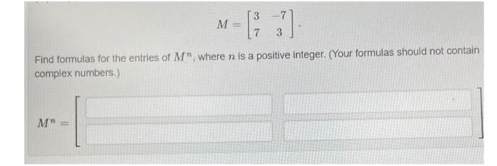 Solved M=[37−73] Find formulas for the entries of Mn, where | Chegg.com