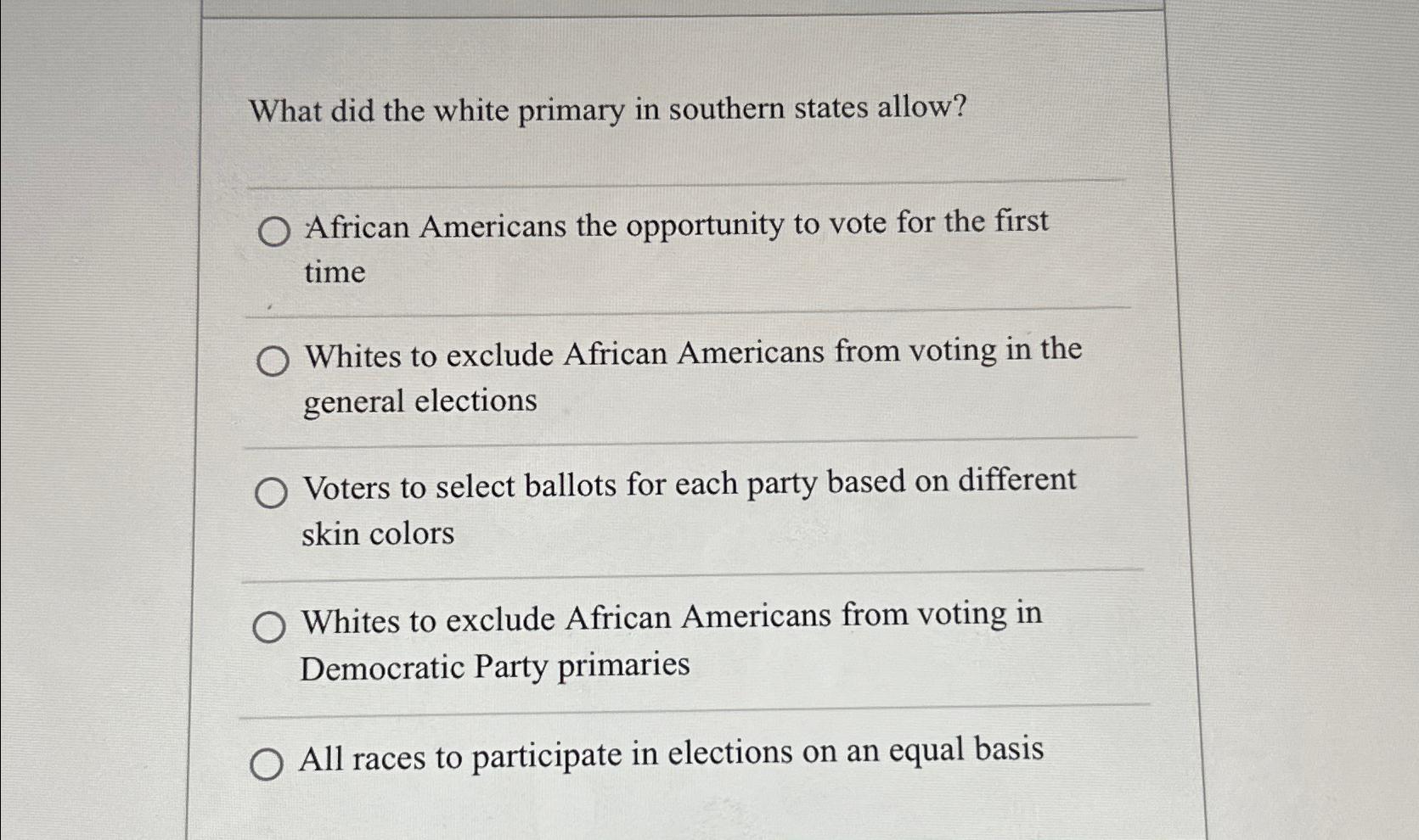 Solved What did the white primary in southern states | Chegg.com