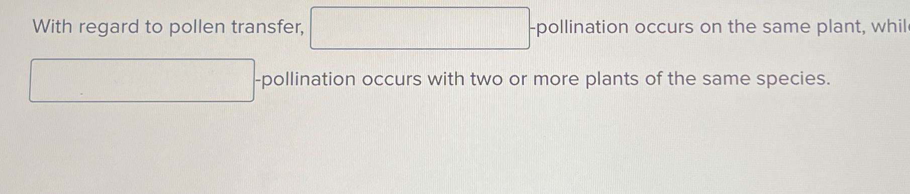 Solved With regard to pollen transfer, pollination occurs on | Chegg.com
