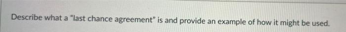 Solved Describe what a "last chance agreement" is and | Chegg.com