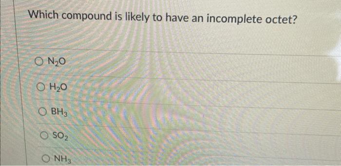 Solved Which compound is likely to have an incomplete octet? | Chegg.com