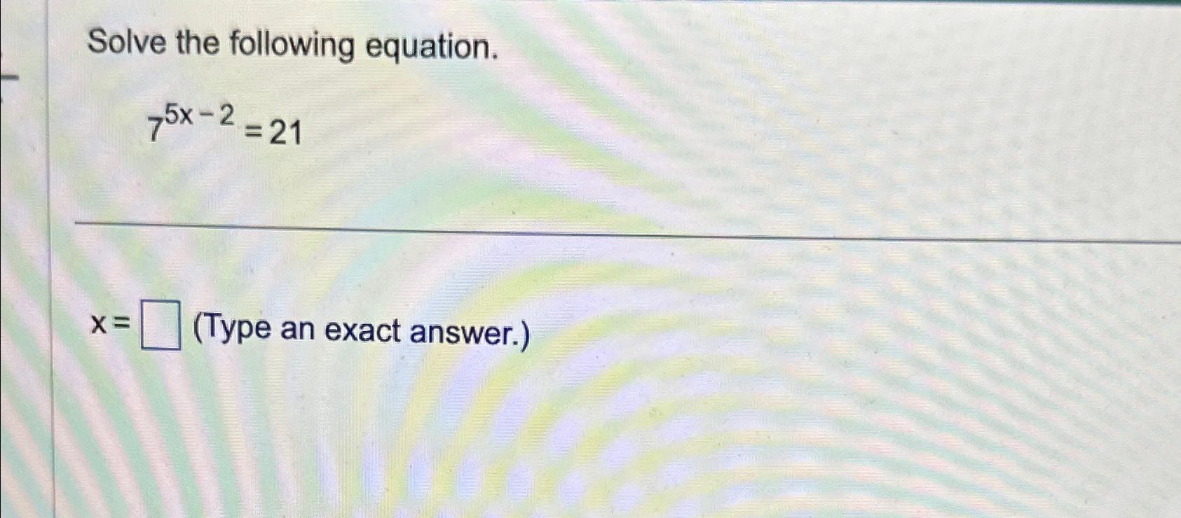 Solved Solve the following equation.75x-2=21x=, (Type an | Chegg.com