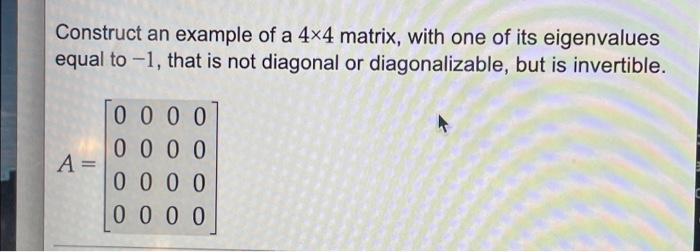 Solved Construct an example of a 4x4 matrix, with one of its | Chegg.com