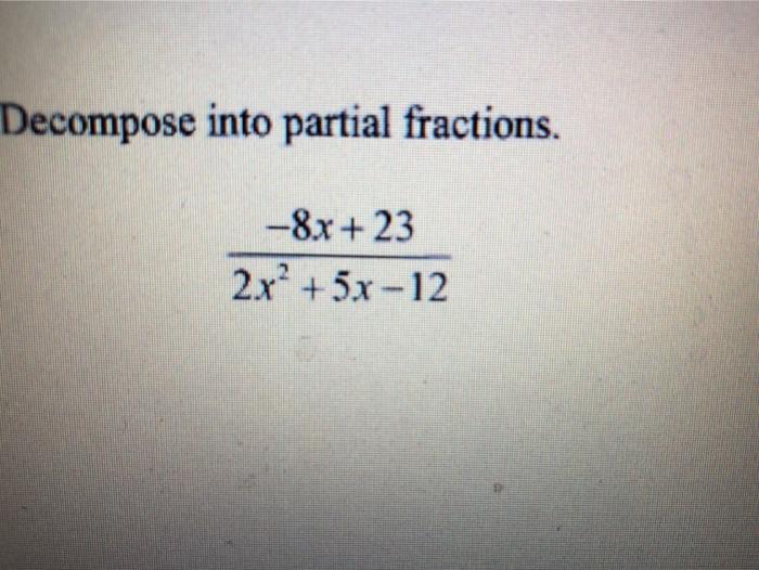 Solved Decompose into partial fractions. -8x + 23 2.x² + 5x | Chegg.com