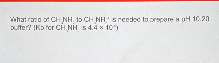 Solved What ratio of CH3NH2 to CH3NH3+is needed to prepare a | Chegg.com