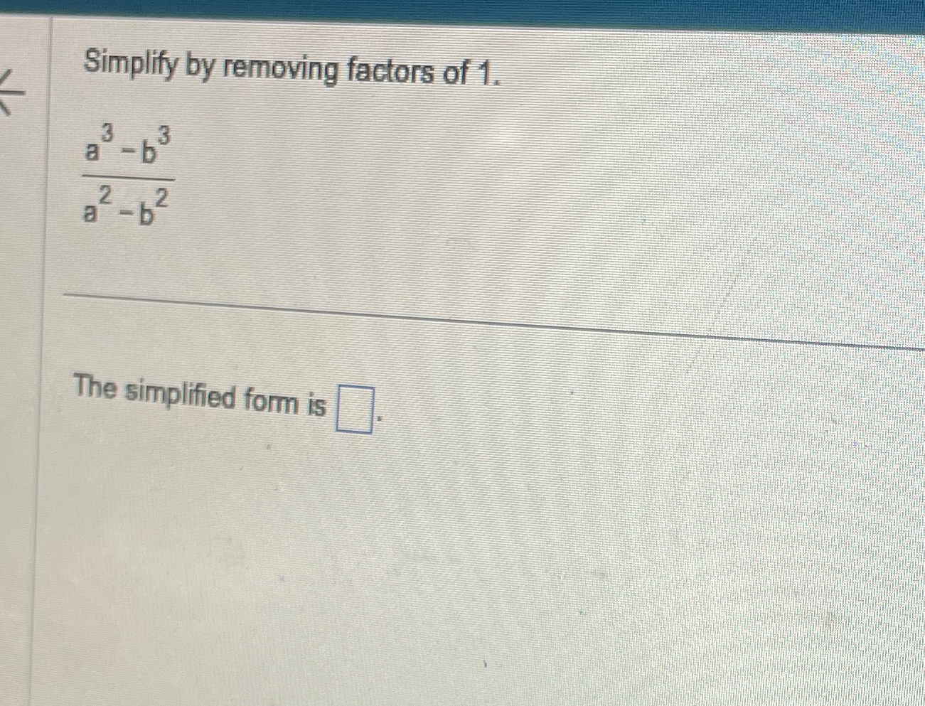 Solved Simplify by removing factors of 1.a3-b3a2-b2The | Chegg.com