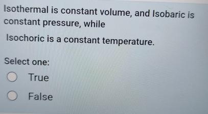 Solved Isothermal is constant volume, and Isobaric is | Chegg.com