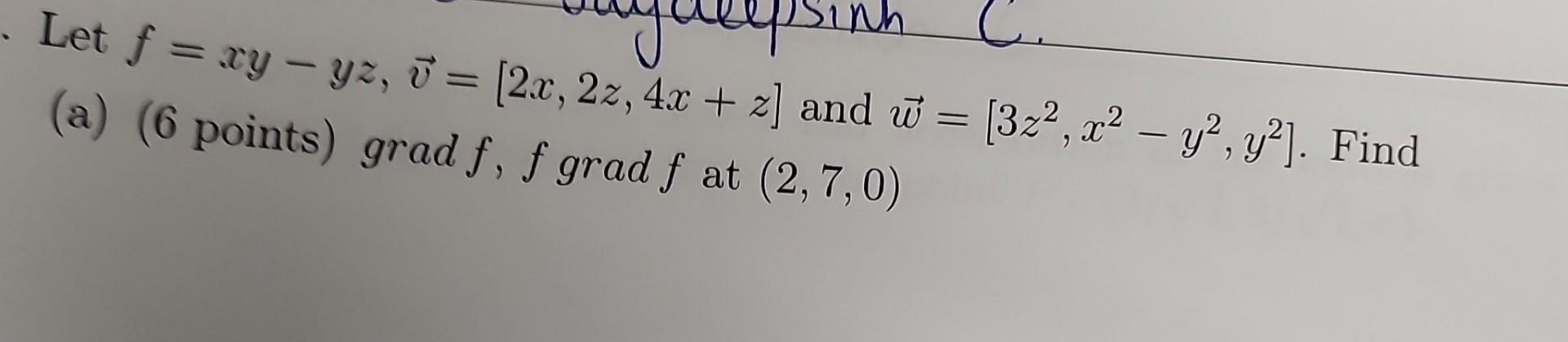 Solved Let f=xy−yz,v=[2x,2z,4x+z] and w=[3z2,x2−y2,y2]. Find | Chegg.com