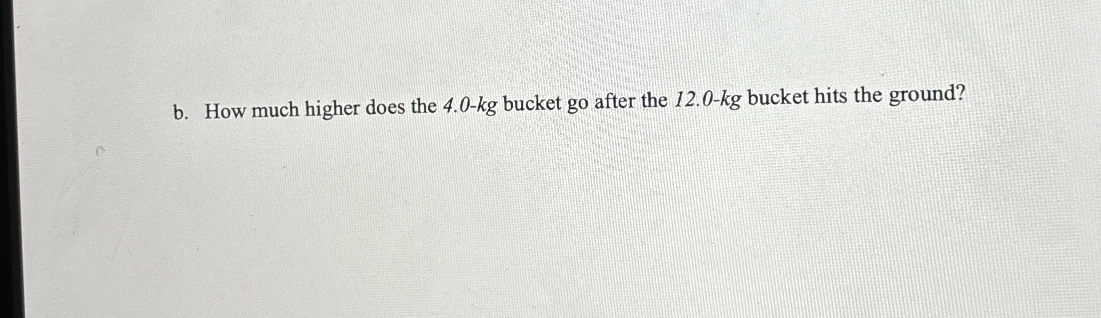 Solved b. ﻿How much higher does the 4.0-kg ﻿bucket go after | Chegg.com