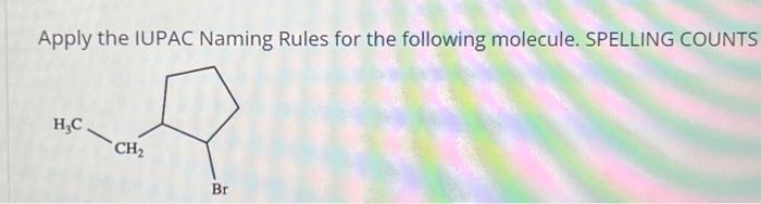 Solved Apply the IUPAC Naming Rules for the following | Chegg.com