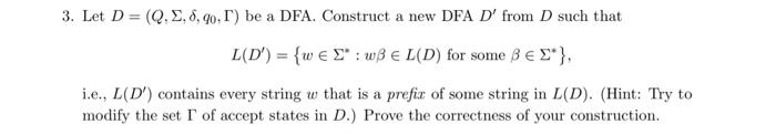 Solved Let D=(Q,Σ,δ,q0,Γ) be a DFA. Construct a new DFA D′ | Chegg.com