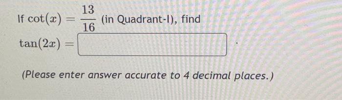 Solved If cot (x) = tan (2x) = 13 16 (in Quadrant-1), find | Chegg.com