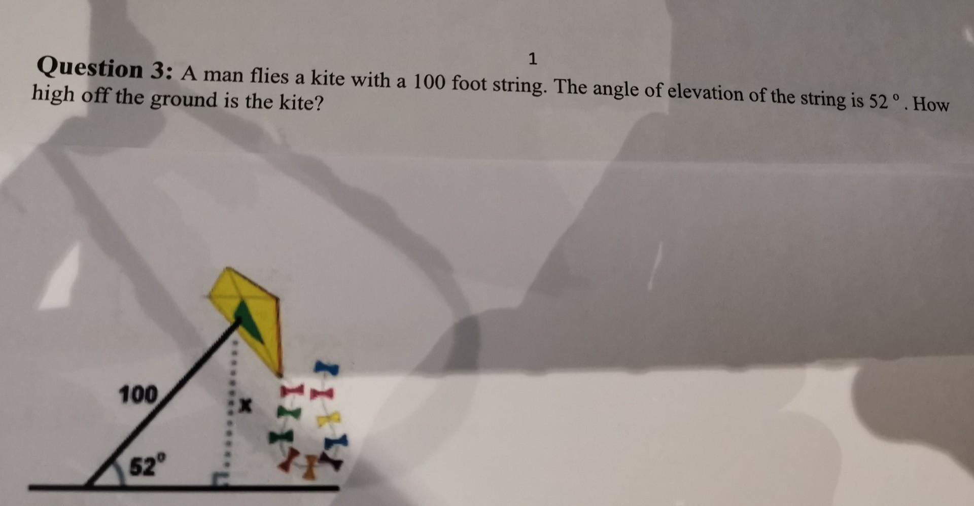 Solved Question 3: A man flies a kite with a 100 foot | Chegg.com