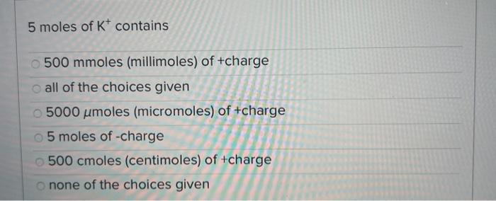 5 moles of K+contains 500 mmoles (millimoles) of | Chegg.com