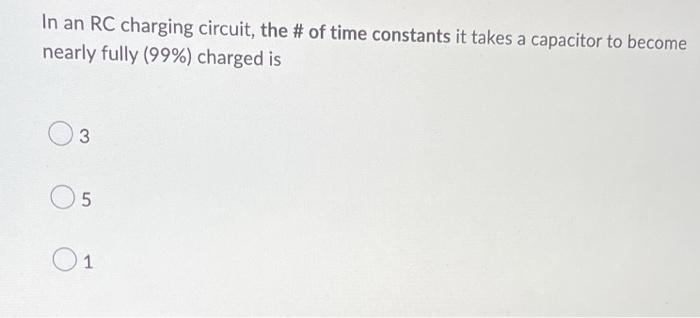 Solved In an RC charging circuit, the # of time constants it | Chegg.com