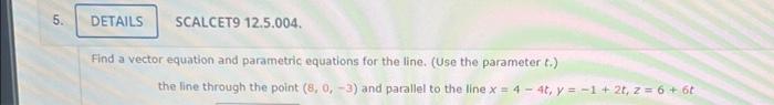Solved 5. DETAILS SCALCET9 12.5.004. Find a vector equation | Chegg.com