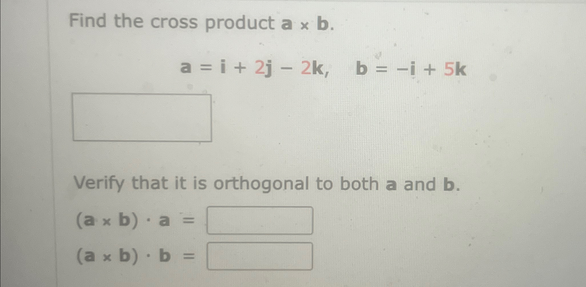 Solved Find the cross product a×b.a=i+2j-2k,b=-i+5kVerify | Chegg.com