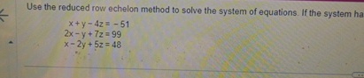 Solved Use the reduced row echelon method to solve the | Chegg.com