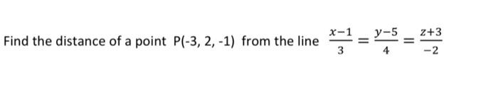 Solved Find the distance of a point P(−3,2,−1) from the line | Chegg.com