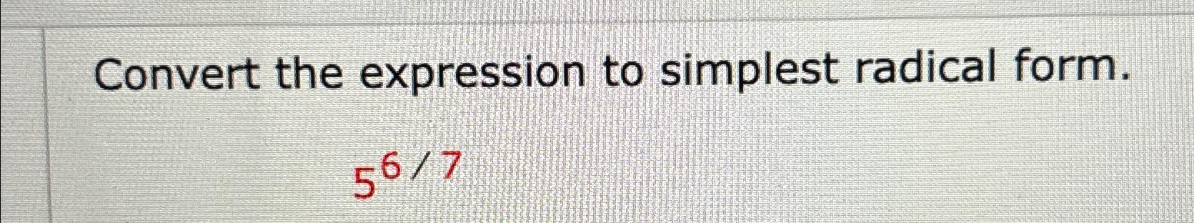 Solved Convert the expression to simplest radical form.567 | Chegg.com