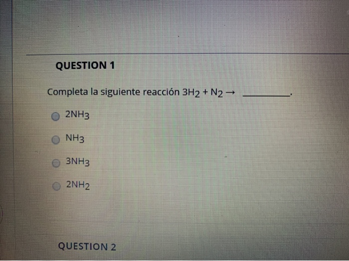 Solved QUESTION 1 Completa la siguiente reacción 3H2 + N2 → | Chegg.com
