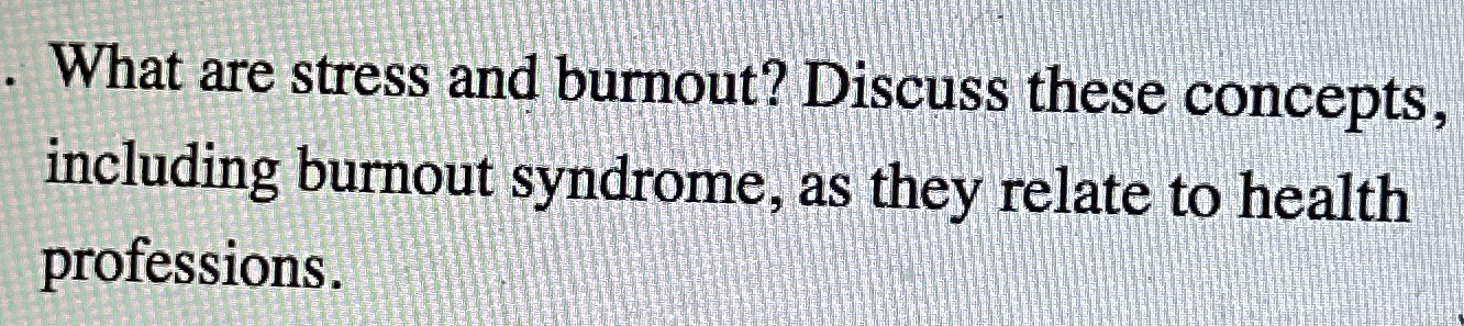 Solved What are stress and burnout? Discuss these concepts, | Chegg.com