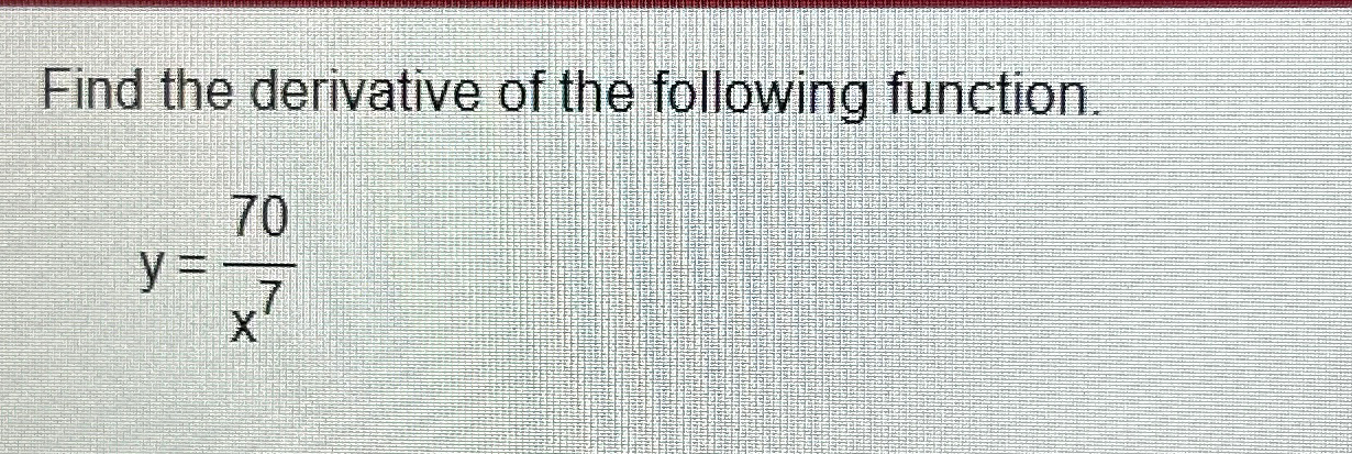 Solved Find the derivative of the following function.y=70x7 | Chegg.com