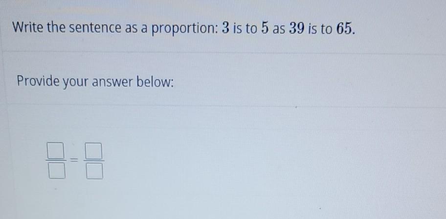 Solved Write the sentence as a proportion: 3 is to 5 as 39 | Chegg.com