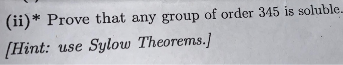 Solved (ii)* Prove that any group of order 345 is soluble- | Chegg.com