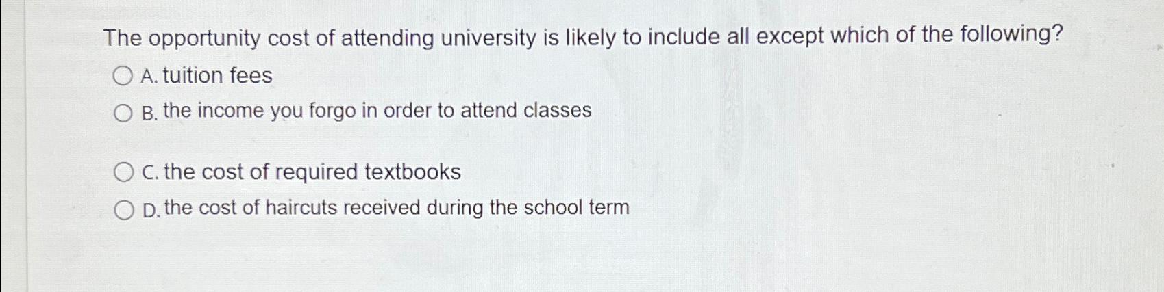 Solved The opportunity cost of attending university is | Chegg.com