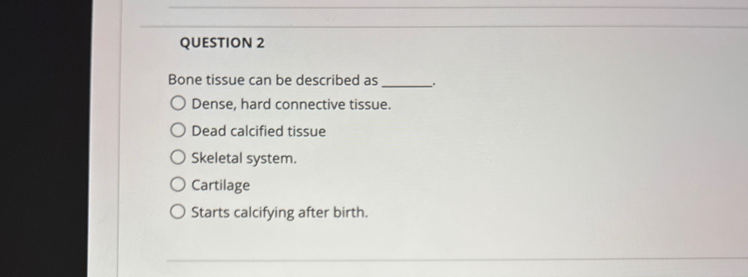 Solved QUESTION 2Bone tissue can be described asDense, hard | Chegg.com