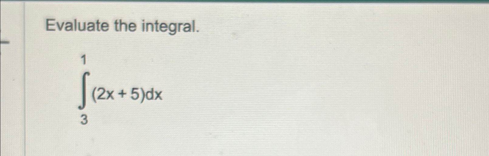 Solved Evaluate the integral.∫31(2x+5)dx | Chegg.com