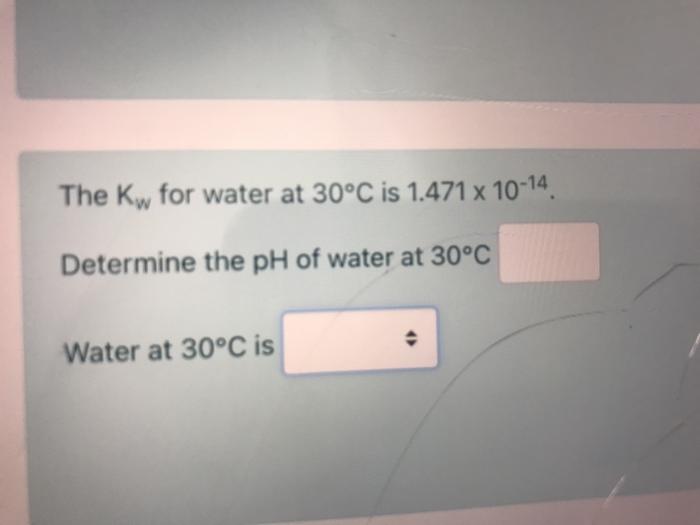 Solved The Kw for water at 30°C is 1.471 x 10-14 Determine | Chegg.com