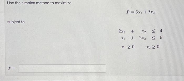 Solved Use the simplex method to maximize P=3x1+5x2 subject | Chegg.com