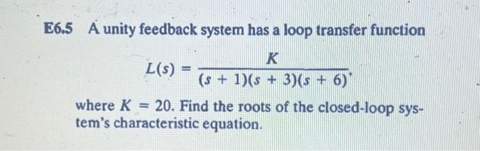 Solved E6.5 A unity feedback system has a loop transfer | Chegg.com