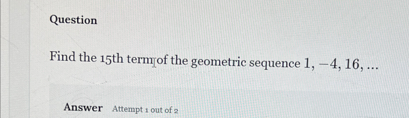 Solved QuestionFind the 15 ﻿th term of the geometric | Chegg.com