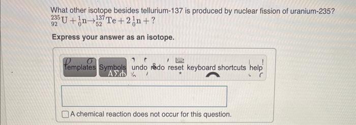 Solved What Other Isotope Besides Tellurium 137 Is Produced